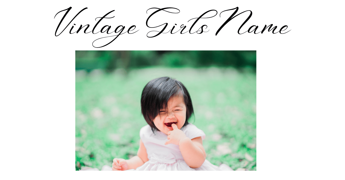 100+ Vintage Baby Girl Names (Unique & Unforgettable)